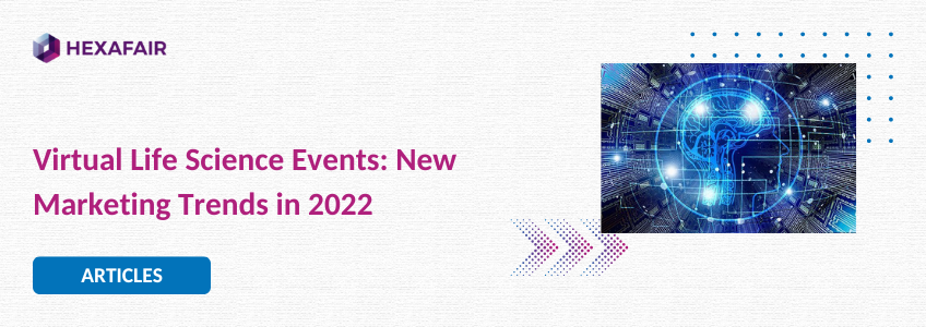 Virtual Life Science Events: New Marketing Trends in 2022 HexaFair